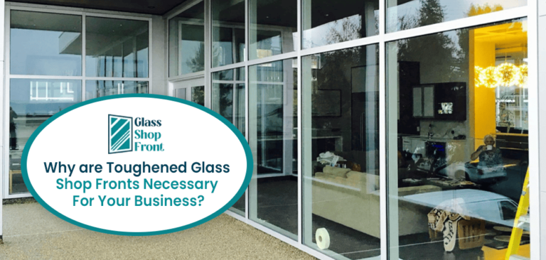 Why are Toughened Glass Shop Fronts Necessary For Your Business?